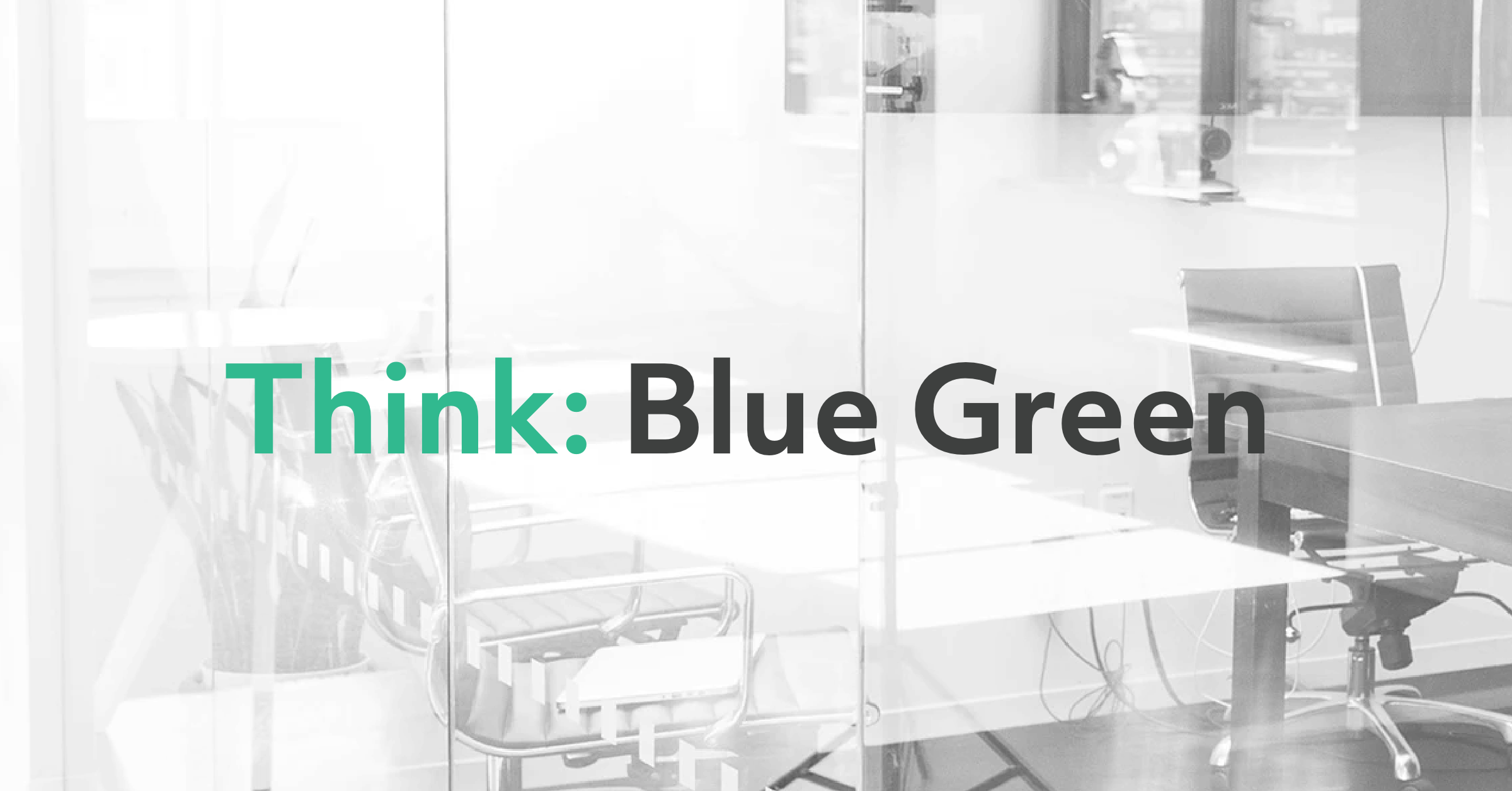 Welcome to Think: Blue Green